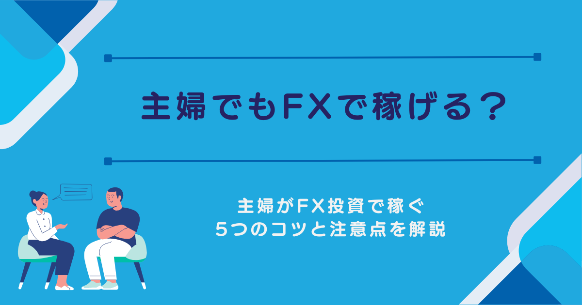 主婦でもFXで稼げる？主婦がFX投資で稼ぐ5つのコツと注意点を解説 - ABCashマネポス