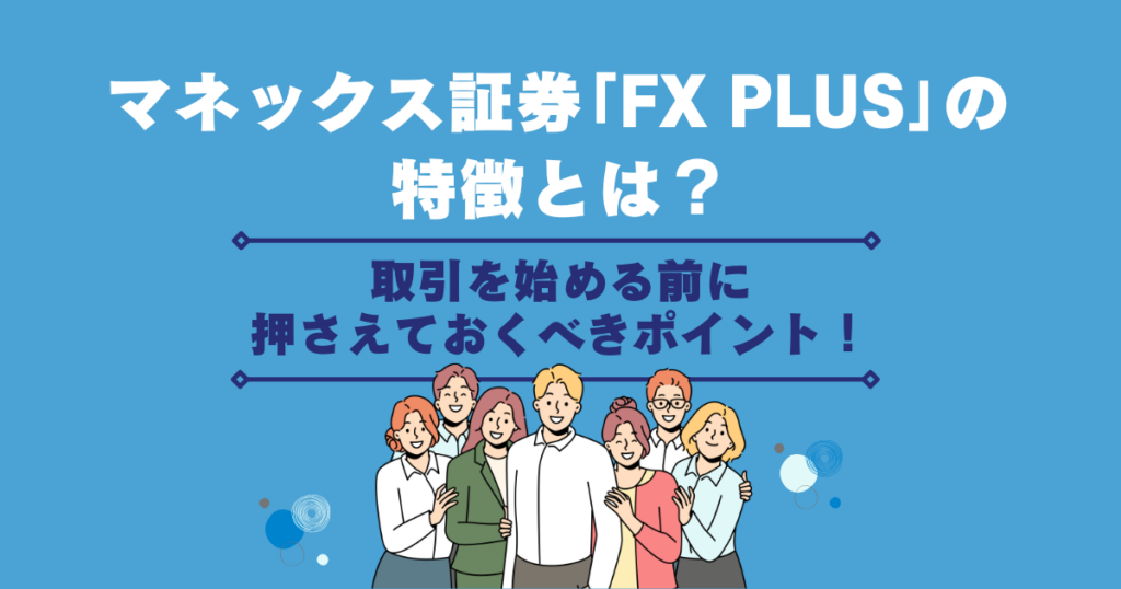 マネックス証券「FX PLUS」の特徴とは？取引を始める前に押さえておくべきポイント！ - ABCashマネポス